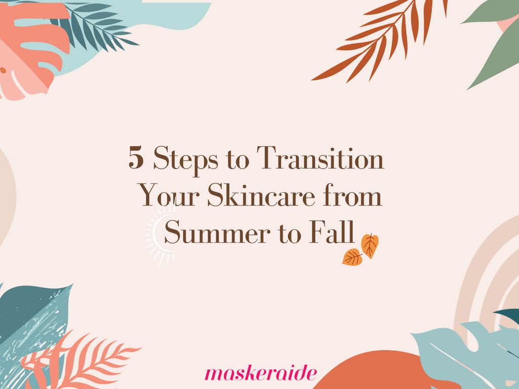 5 Steps to Transition Your Skincare from Summer to Fall – MaskerAide Beauty